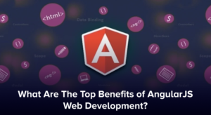 What Are The Top Benefits of AngularJS Web Development?