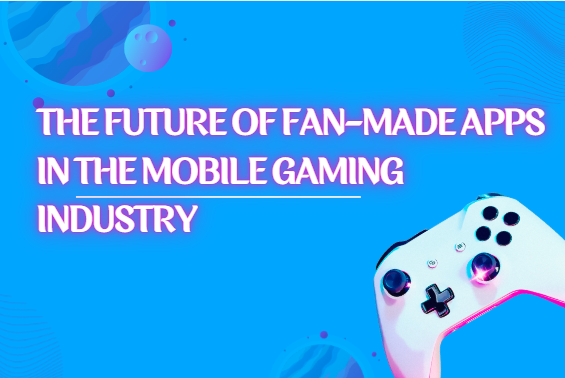 How Fan-Made Apps Are Reshaping the Mobile Gaming Scene